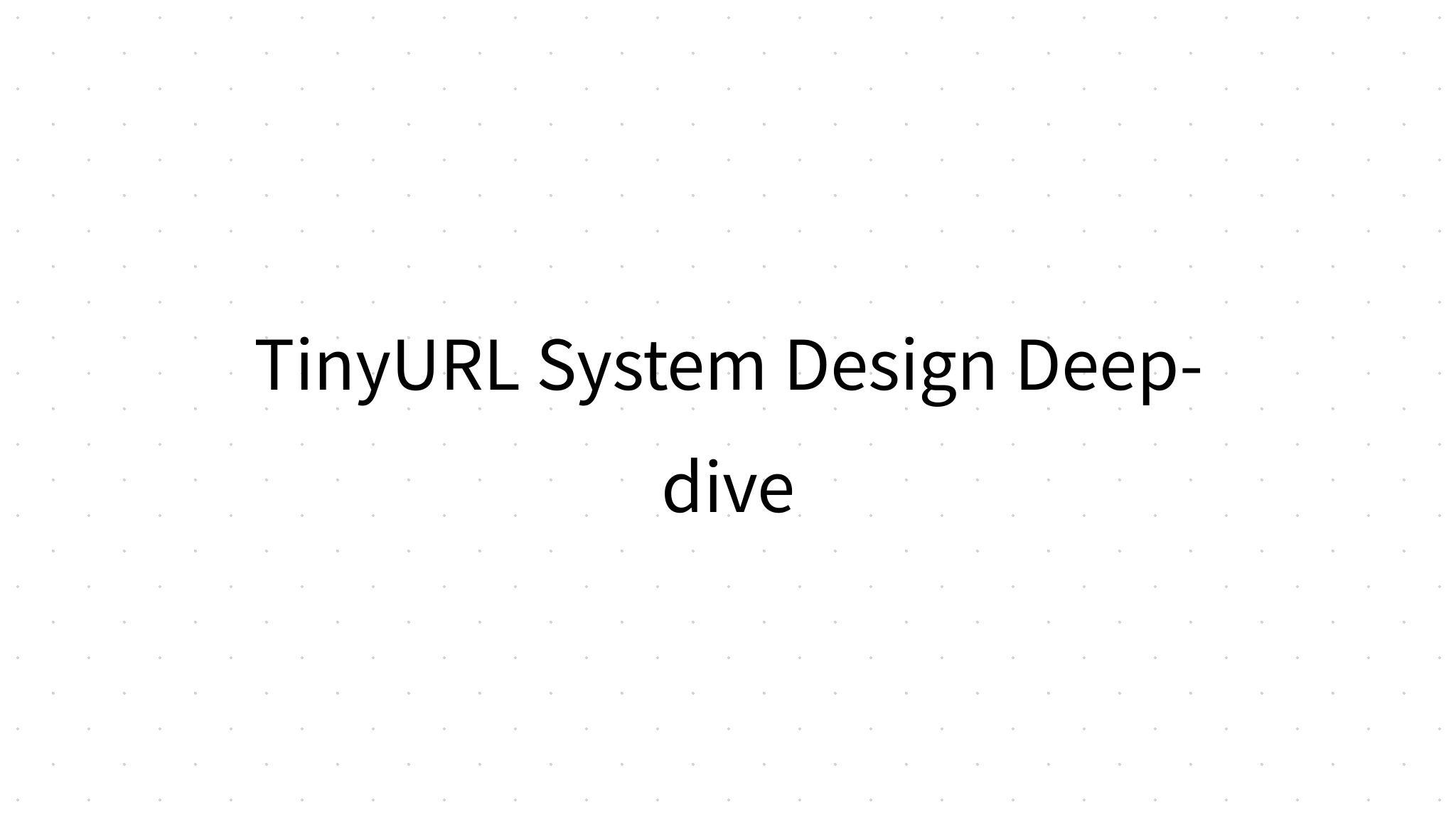 TinyURL System Design Deep-dive